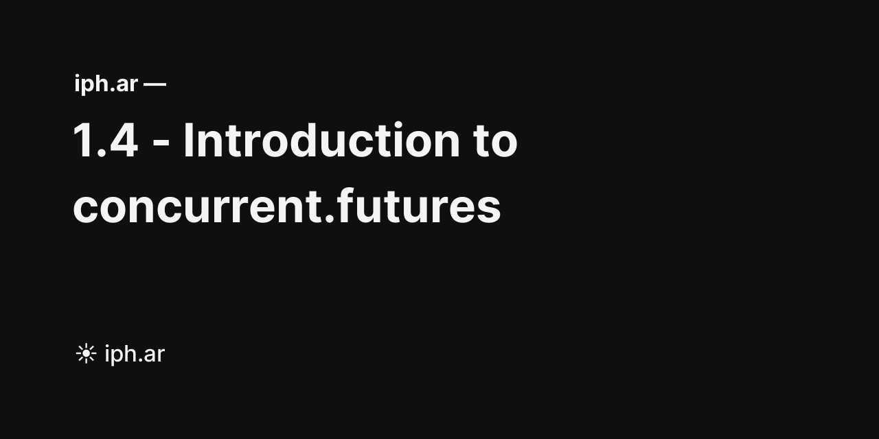 1.4 - Introduction to concurrent.futures | iph.ar